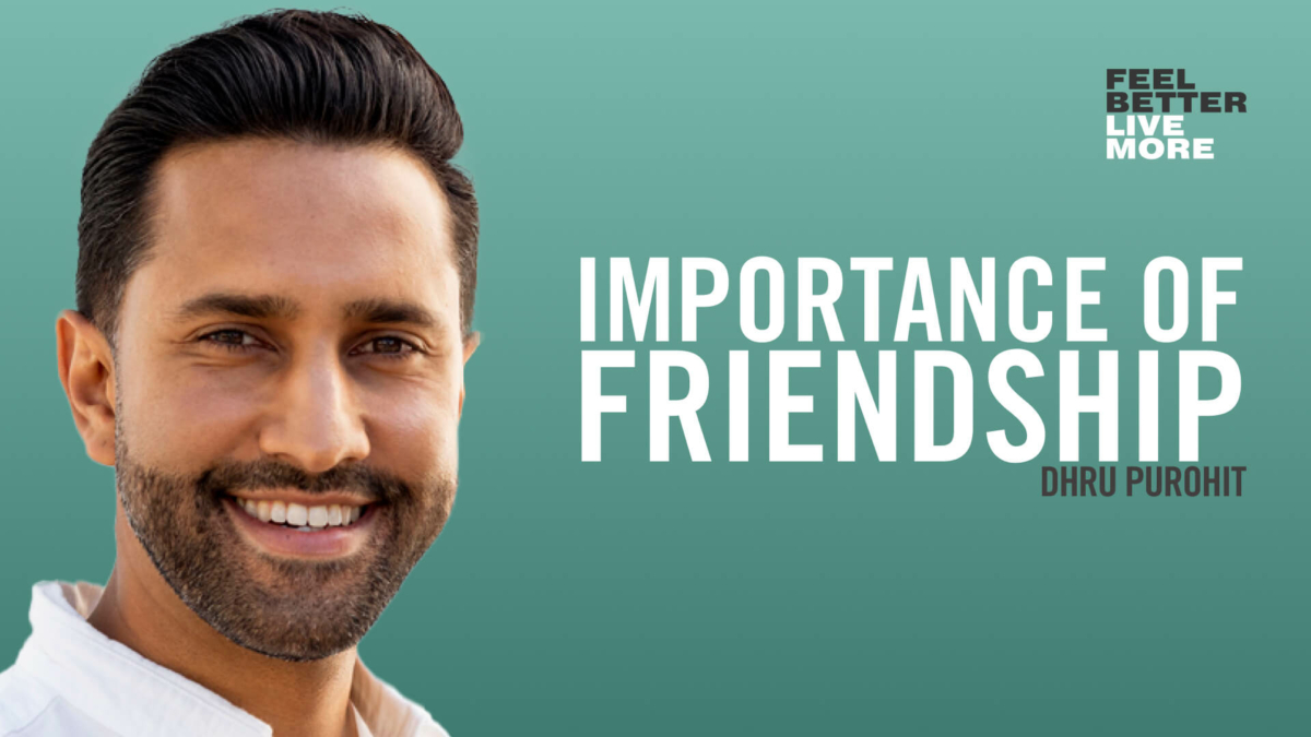 The Importance of Friendships with Dhru Purohit / Feel Better, Live More Podcast