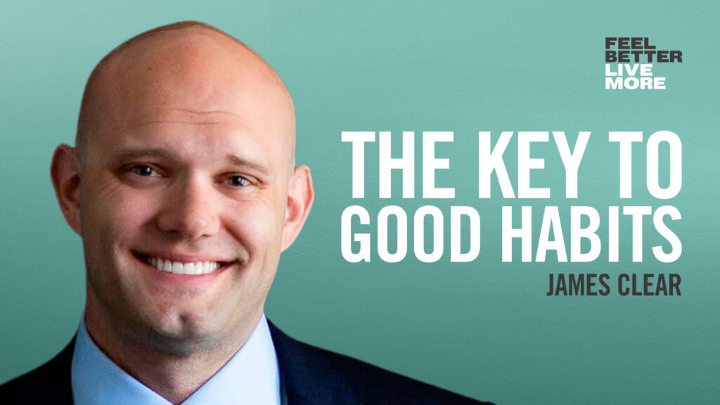 Build Good Habits - James Clear / Feel Better, Live More Podcast