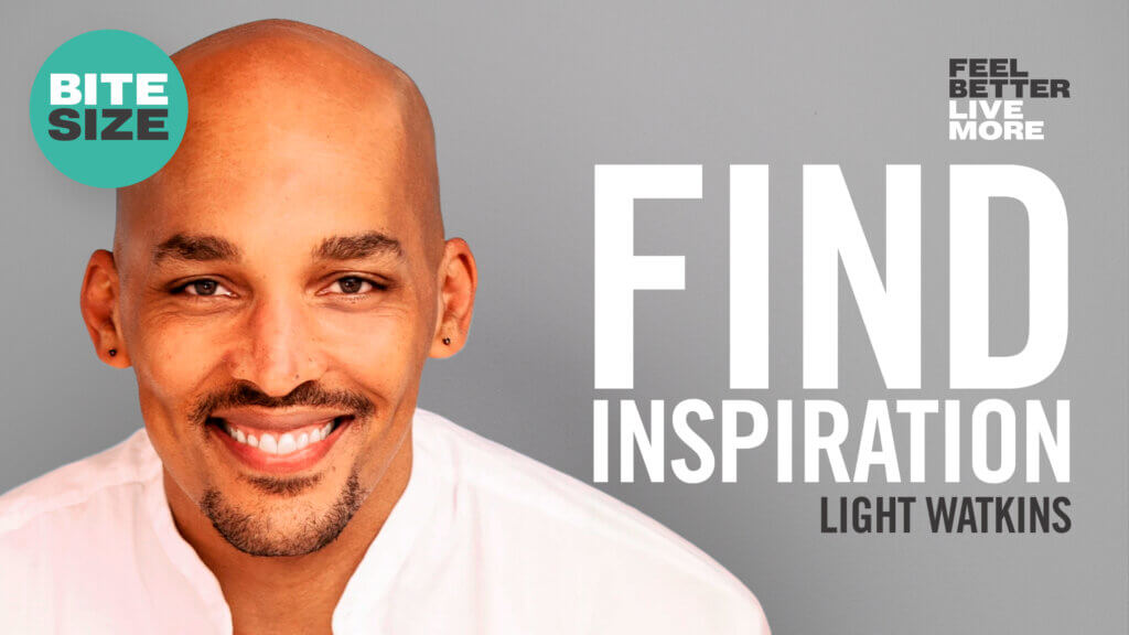 Find Inspiration Everywhere - Light Watkins / Feel Better, Live More ...