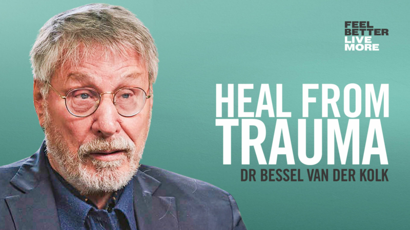 Healing Your Past with Dr. Bessel van der Kolk / Feel Better, Live More ...