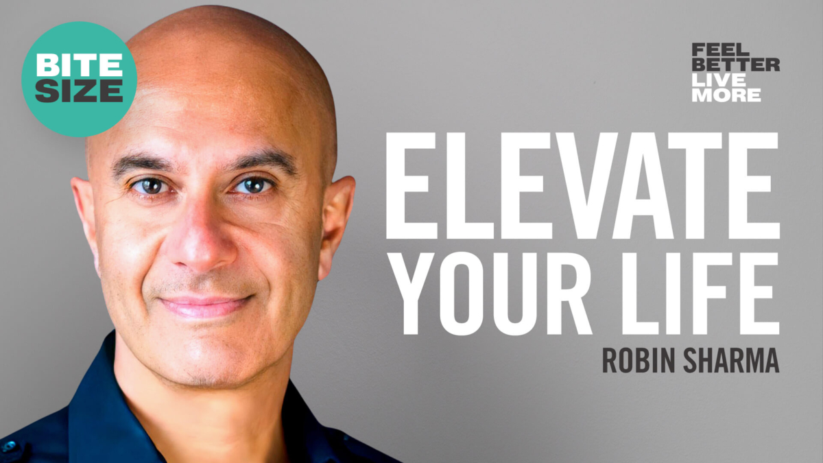 Elevate Your Life with Robin Sharma / Feel Better, Live More Podcast