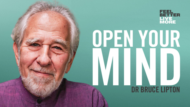Open Your Mind with Dr Bruce Lipton / Feel Better, Live More Podcast